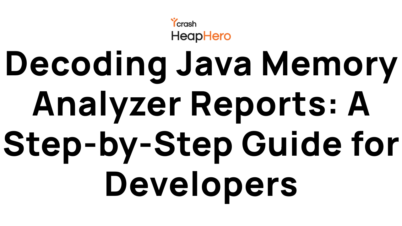 Decoding Java Memory Analyzer Reports: A Step-by-Step Guide for Developers - HeapHero – Java ...